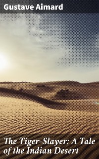 The Tiger-Slayer: A Tale of the Indian Desert von Gustave Aimard auf ...