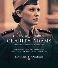 The Untold Story of Charity Adams and the Women Who Defied the Odds in ...